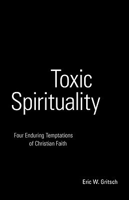 Toxic Spirituality: Four Enduring Temptations of Christian Faith by ...