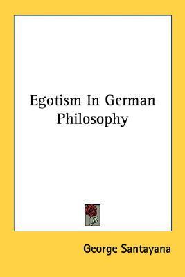 Egotism In German Philosophy by George Santayana | Goodreads