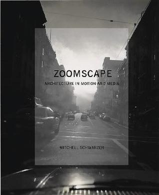 Zoomscape: Architecture in Motion and Media by Mitchell Schwarzer | Goodreads