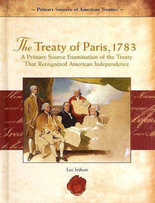 The Treaty Of Paris, 1783: A Primary Source Examination of the Treaty ...