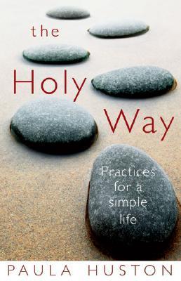 The Holy Way: Practices for a Simple Life by Paula Huston | Goodreads