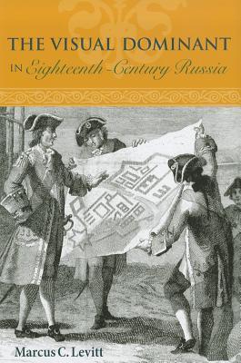 The Visual Dominant in Eighteenth-Century Russia by Marcus C. Levitt | Goodreads