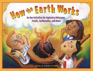 How the Earth Works: 60 Fun Activities for Exploring Volcanoes, Fossils ...