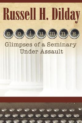 Columns: Glimpses of a Seminary Under Assault by Russell H. Dilday ...