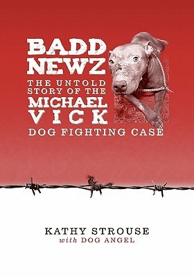 Badd Newz: The Untold Story of the Michael Vick Dog Fighting Case by ...