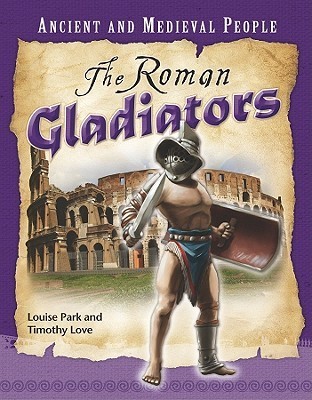 The Roman Gladiators (Ancient and Medieval People) by Louise Park ...