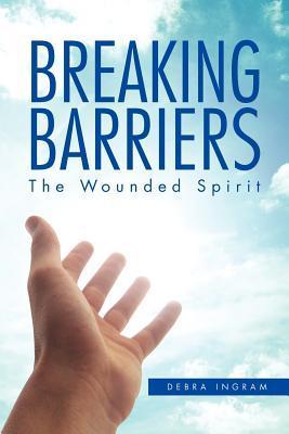 Breaking Barriers: The Wounded Spirit by Debra Ingram | Goodreads