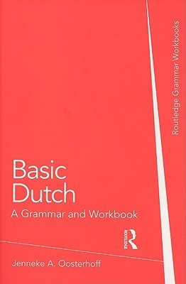 Basic Dutch: A Grammar and Workbook by Jenneke A. Oosterhoff | Goodreads