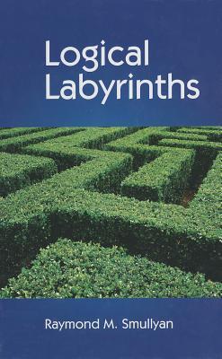 Logical Labyrinths by Raymond M. Smullyan | Goodreads