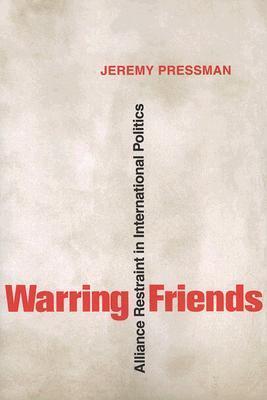 Warring Friends: Alliance Restraint in International Politics by Jeremy ...