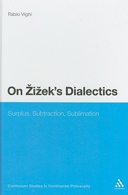 On Zizek's Dialectics: Surplus, Subtraction, Sublimation by Fabio Vighi ...