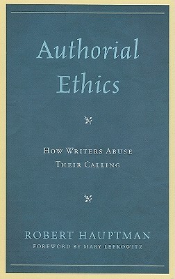 Authorial Ethics: How Writers Abuse Their Calling by Robert Hauptman ...