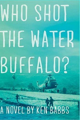 Who Shot the Water Buffalo?: A Novel by Ken Babbs | Goodreads