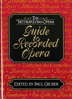 The Metropolitan Opera Guide to Recorded Opera by Paul Gruber | Goodreads