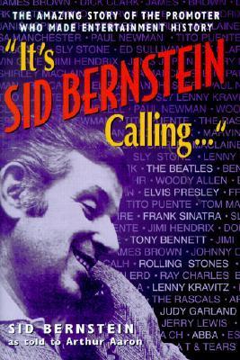 It's Sid Berstein Calling: The Amazing Story of the Promoter Who Made ...