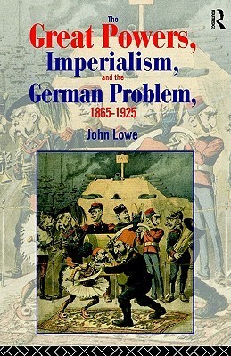 The Great Powers, Imperialism and the German Problem, 1865-1925 by John ...