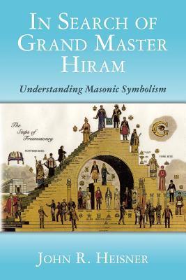 In Search of Grand Master Hiram: Understanding Masonic Symbolism by ...