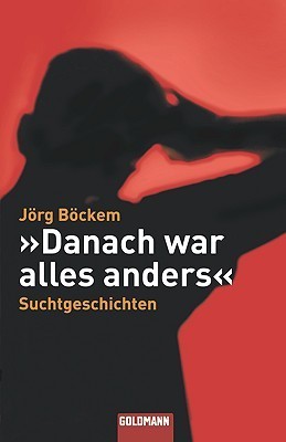 Danach war alles anders: Suchtgeschichten by Jörg Böckem | Goodreads