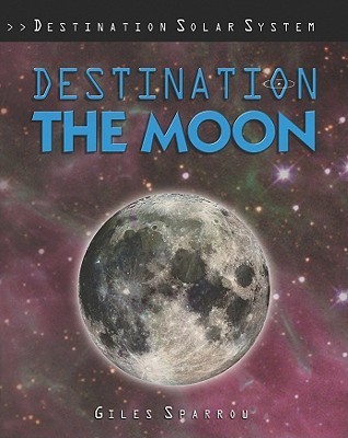 Destination the Moon (Destination Solar System) by Giles Sparrow ...