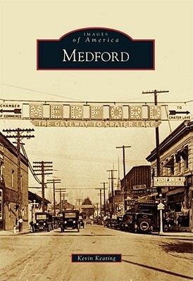 Medford (Images of America: Oregon) by Kevin Keating | Goodreads