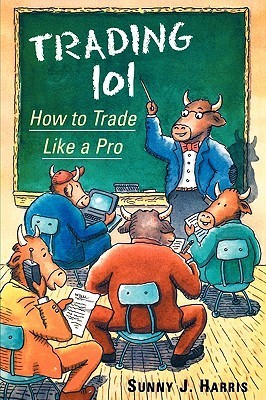 Trading 101: How to Trade Like a Pro by Sunny J. Harris | Goodreads