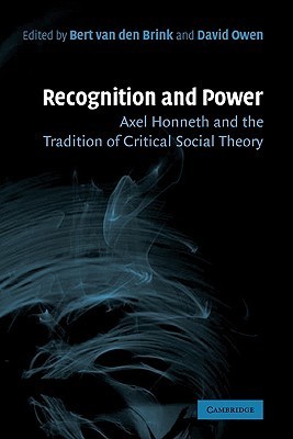 Recognition and Power: Axel Honneth and the Tradition of Critical ...