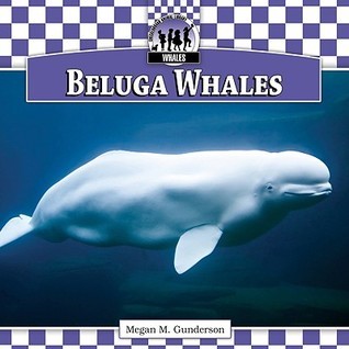 Beluga Whales by Megan M. Gunderson | Goodreads