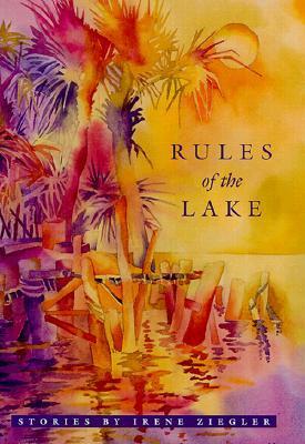 Rules of the Lake: Stories by Irene Ziegler | Goodreads