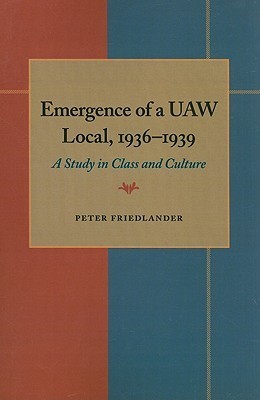 The Emergence of a UAW Local, 1936–1939: A Study in Class and Culture ...