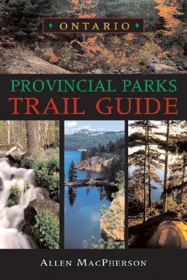 Ontario Provincial Parks Trail Guide by Allen MacPherson | Goodreads