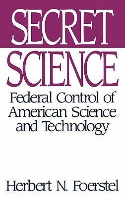 Secret Science: Federal Control of American Science and Technology by ...