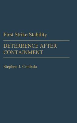 First Strike Stability: Deterrence after Containment by Stephen J ...