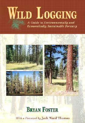 Wild Logging: A Guide to Environmentally and Economically Sustainable ...