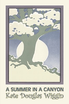 A Summer in a Canyon: A California Story by Kate Douglas Wiggin | Goodreads