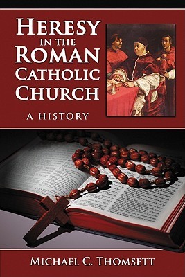 Heresy in the Roman Catholic Church: A History by Michael C. Thomsett ...