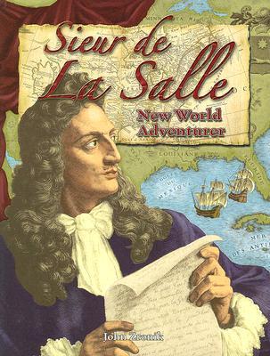Sieur de la Salle: New World Adventurer by John Paul Zronik | Goodreads