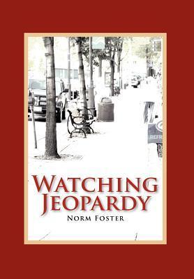 Watching Jeopardy by Norm Foster | Goodreads