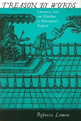 Treason by Words: Literature, Law, and Rebellion in Shakespeare's ...