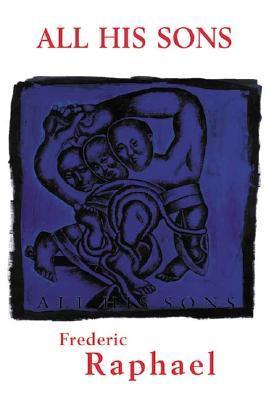 All His Sons: A Novella and Nine Stories by Frederic Raphael | Goodreads