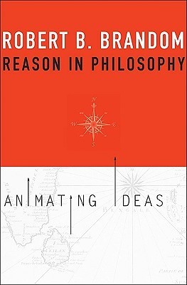 Reason in Philosophy: Animating Ideas by Robert B. Brandom | Goodreads