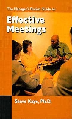 The Managers Pocket Guide to Effective Meetings by Steve Kaye | Goodreads