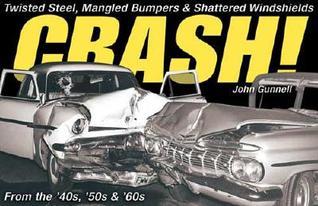 Crash!: Twisted Steel, Mangled Bumpers & Shattered Windshields by John ...
