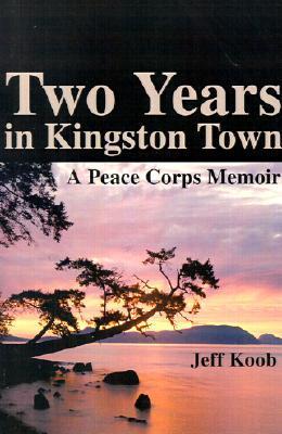 Two Years in Kingston Town: A Peace Corps Memoir by Jeff Koob | Goodreads