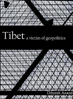 Tibet: A Victim of Geopolitics by Dibyesh Anand | Goodreads