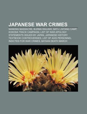 Japanese War Crimes: Nanking Massacre, Burma Railway, Batu Lintang Camp ...