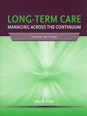 Long-Term Care: Managing Across the Continuum by John R. Pratt | Goodreads