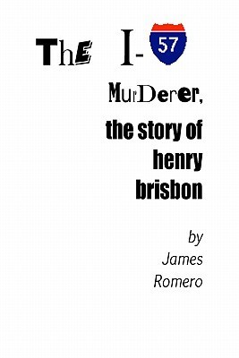 The I-57 Murderer: The Story Of Henry Brisbon by James Romero | Goodreads