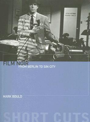 Film Noir: From Berlin to Sin City (Short Cuts) by Mark Bould | Goodreads