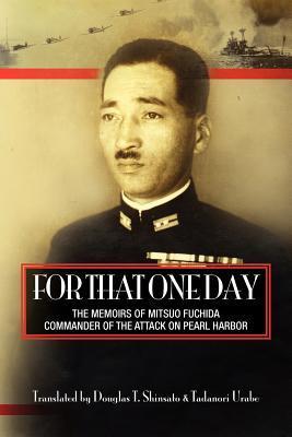 For That One Day: The Memoirs of Mitsuo Fuchida, the Commander of the ...