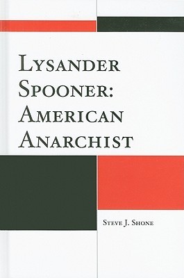 Lysander Spooner: American Anarchist by Steve Shone | Goodreads